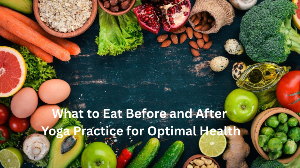 What to Eat Before and After Yoga Practice for Optimal Health
