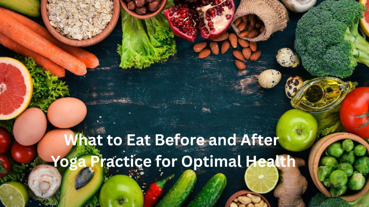 What to Eat Before and After Yoga Practice for Optimal Health