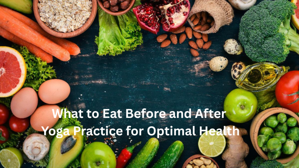 What to Eat Before and After Yoga Practice for Optimal Health